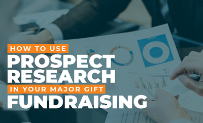 How To Use Prospect Research in Your Major Gift Fundraising